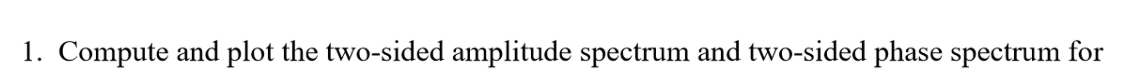 Solved 1. Compute and plot the two-sided amplitude spectrum | Chegg.com