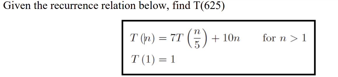 Solved Given the recurrence relation below, find T(625) | Chegg.com