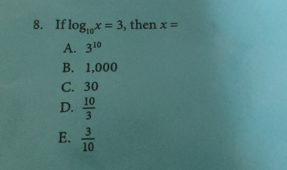 Solved 8. If log x = 3, then x = A. 310 B. 1,000 C. 30 33 | Chegg.com