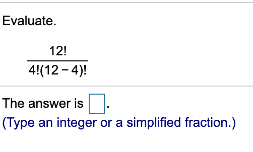 Solved Evaluate. 12! 4!(12-4)! The answer is (Type an | Chegg.com