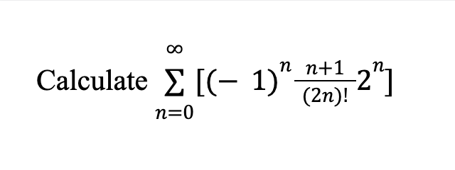Solved 00 Calculate ΣΙ(- 1)" 2 η η+1 (2η)! -2"] n=0 | Chegg.com