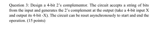 Solved Question 3: Design a 4-bit 2's complementor. The | Chegg.com