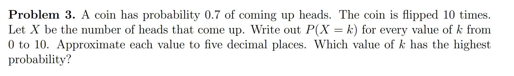 Solved Problem 3. A coin has probability 0.7 of coming up | Chegg.com