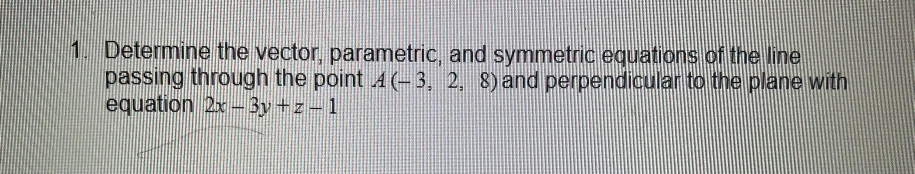 Solved 1. Determine the vector, parametric, and symmetric | Chegg.com