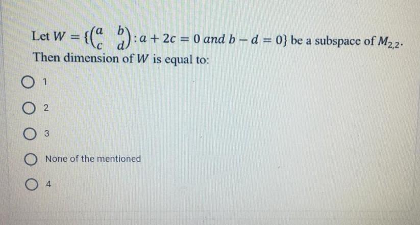 Solved Let W = {(a 6): a +2c = 0 and b – d = 0} be a | Chegg.com