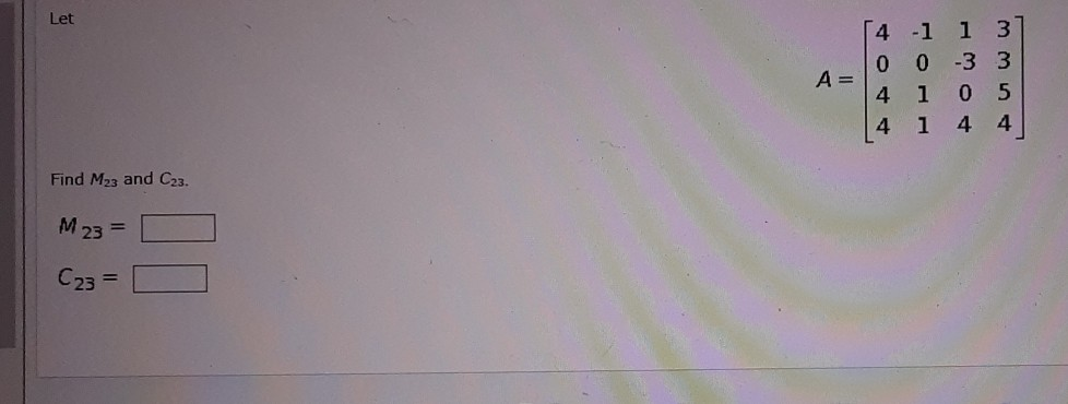 Solved Let 4 -1 1 3 0-3 3 1 0 5 1 4 4 A = 4 Find M23 and | Chegg.com