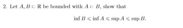 Solved 2. Let A,B⊂R be bounded with A⊂B, show that | Chegg.com