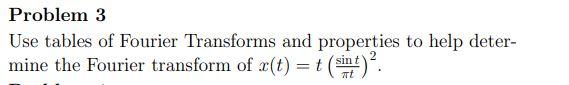 Solved Problem 3 Use tables of Fourier Transforms and | Chegg.com