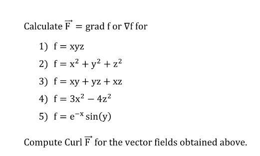 Solved Calculate F=gradf or ∇f for 1) f=xyz 2) f=x2+y2+z2 3) | Chegg.com