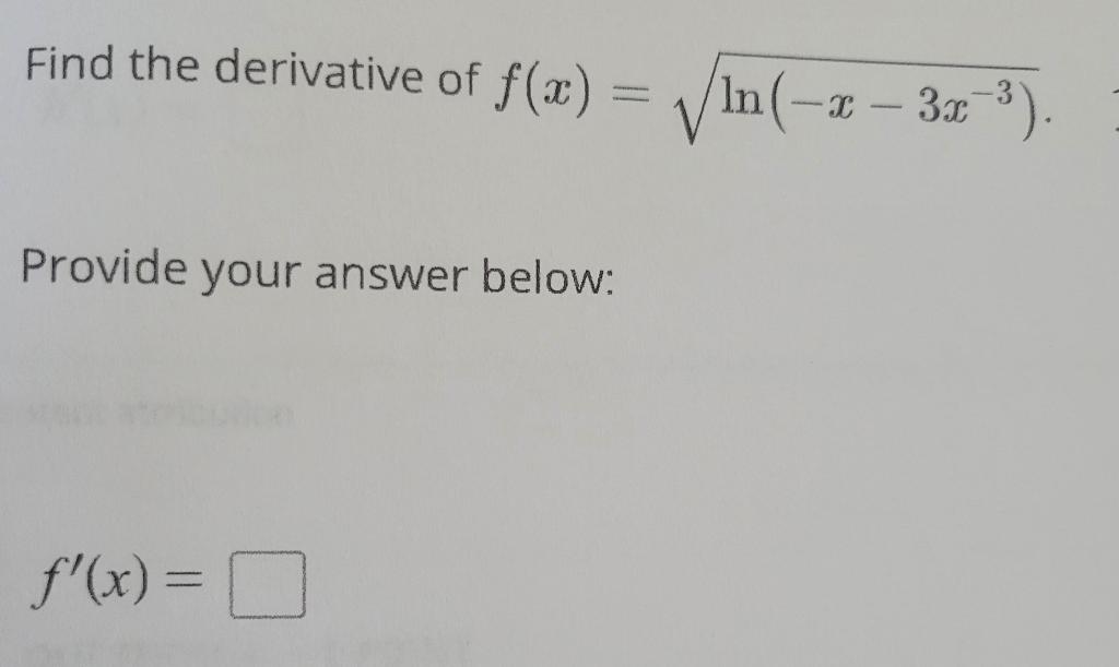 Solved Find the derivative of f(x)=ln(−x−3x−3) Provide your | Chegg.com
