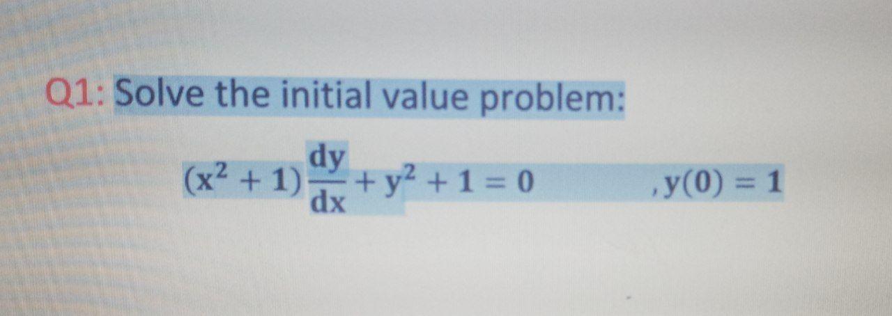 Solved Q1: Solve the initial value problem: dy (x2 + 1) + y2 | Chegg.com