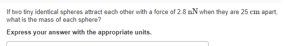 Solved If two tiny identical spheres attract each other with | Chegg.com