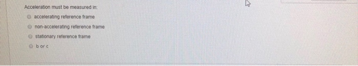 Solved Acceleration must be measured in: O accelerating | Chegg.com