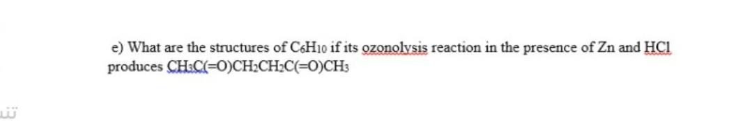 Solved e) What are the structures of C6H10 if its ozonolysis | Chegg.com