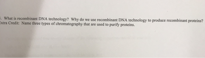Solved What is recombinant DNA technology? Why do we use | Chegg.com