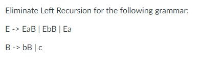 Solved Eliminate Left Recursion for the following grammar: | Chegg.com