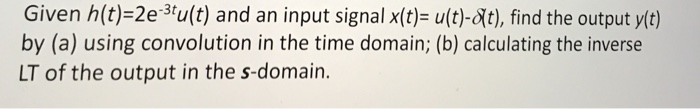 Solved Given h(t)-2e-3tu(t) and an input signal x(t)-u(t) | Chegg.com