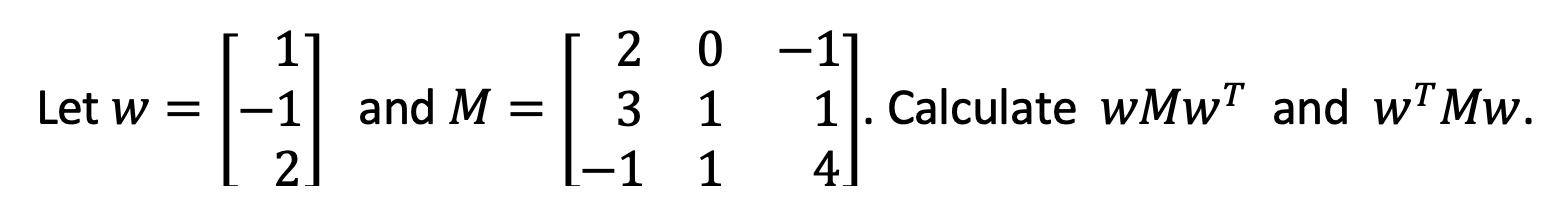 Solved Let w=⎣⎡1−12⎦⎤ and M=⎣⎡23−1011−114⎦⎤. Calculate wMwT | Chegg.com