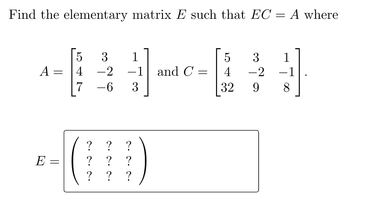 Solved Find the elementary matrix E such that EC=A where | Chegg.com