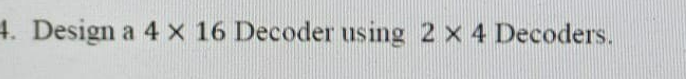 Solved 4. Design a 4 x 16 Decoder using 2 x 4 Decoders. | Chegg.com