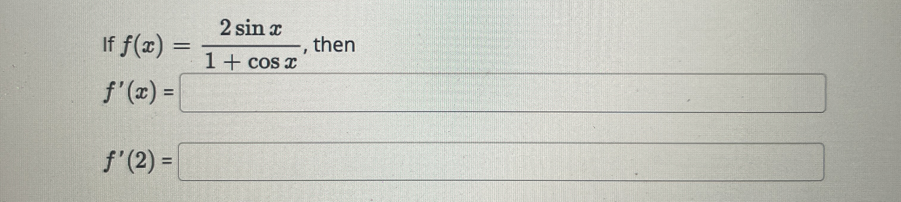 Solved If f(x)=2sinx1+cosx, ﻿thenf'(x)=f'(2)= | Chegg.com