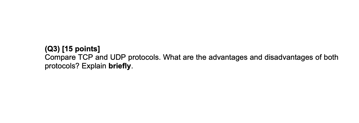 Solved (Q3) [15 points] Compare TCP and UDP protocols. What | Chegg.com