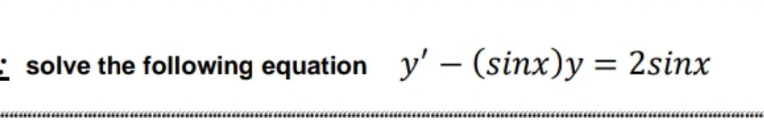 Solved : solve the following equation y' – (sinx)y = 2sinx | Chegg.com