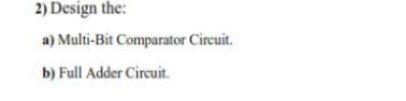 Solved 2) Design the a) Multi-Bit Comparator Circuit b) Full | Chegg.com