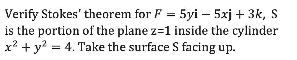 Solved Verify Stokes' theorem for F=5yi−5xj+3k, S is the | Chegg.com