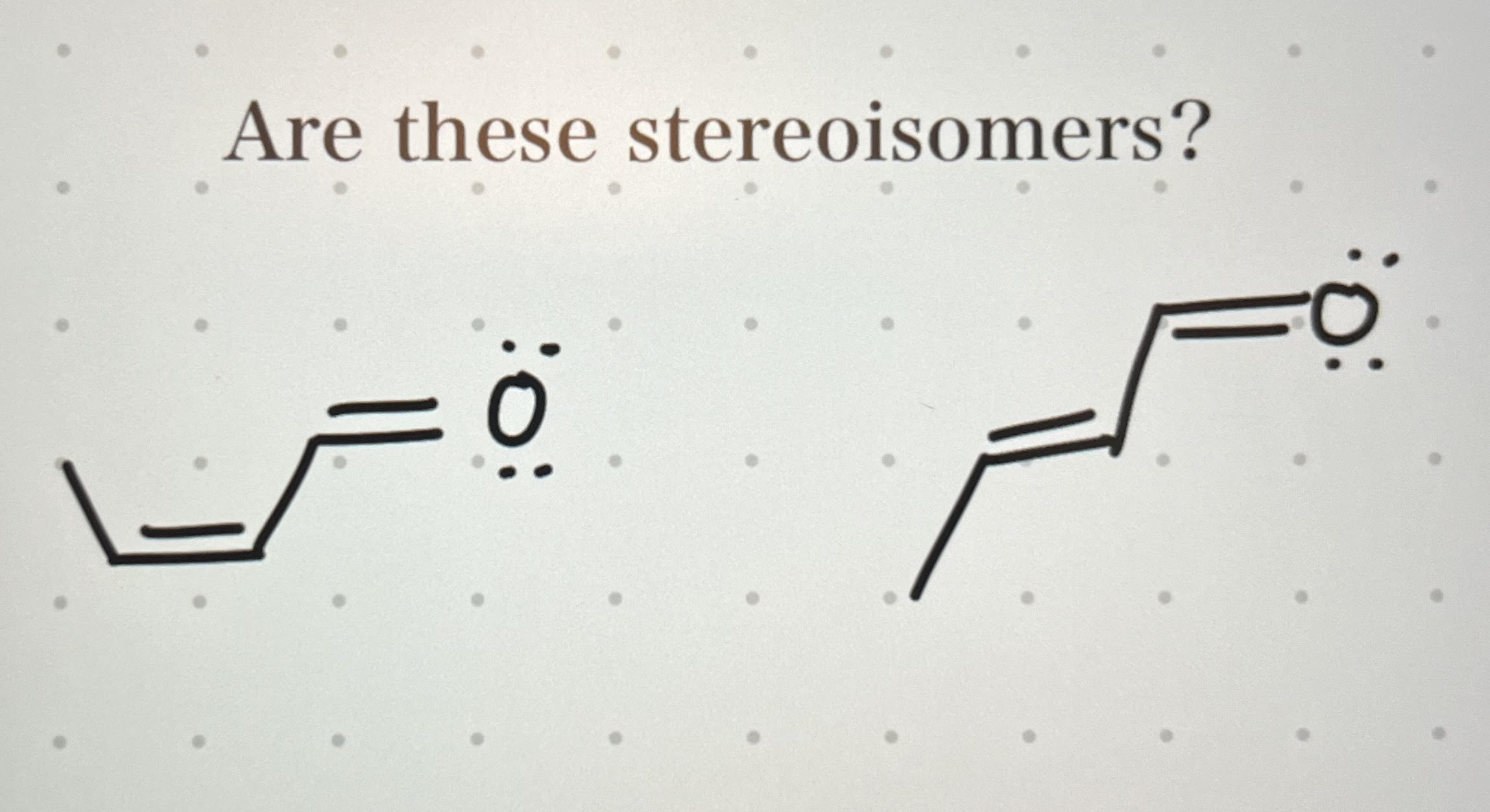 Are these stereoisomers? I am unsure how to draw | Chegg.com