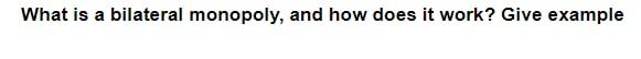 Solved What is a bilateral monopoly, and how does it work? | Chegg.com