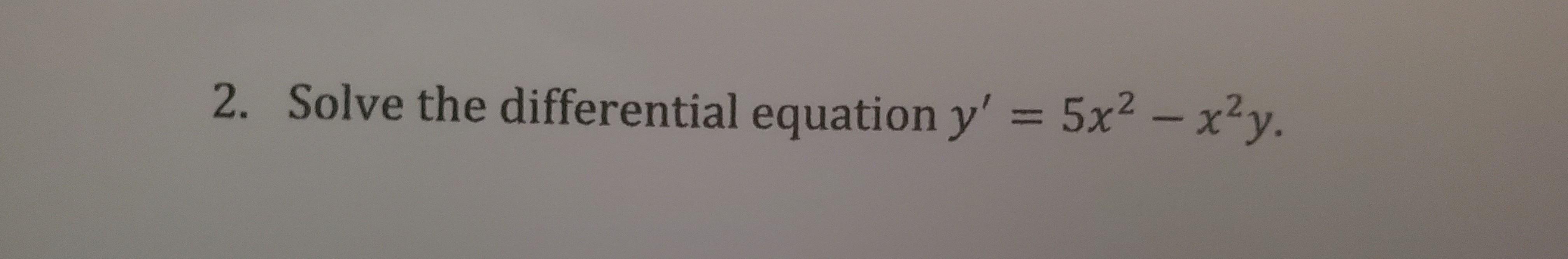 Solved 2. Solve the differential equation y′=5x2−x2y. | Chegg.com