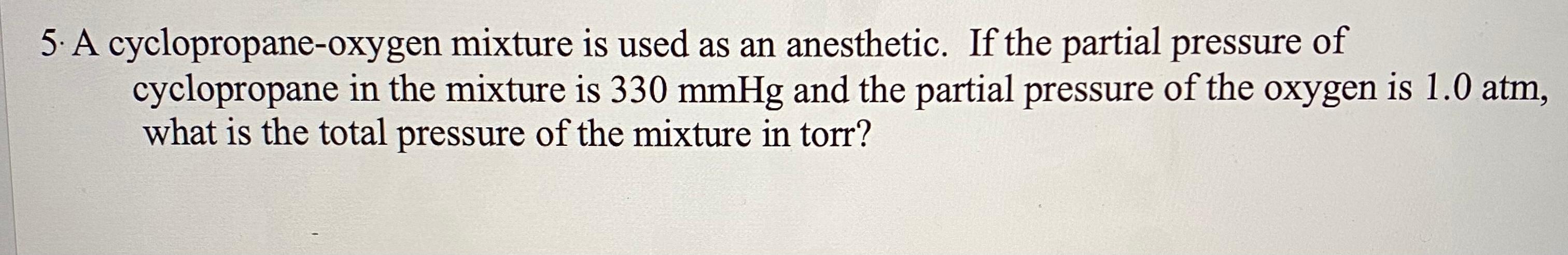 Solved 5. A cyclopropane-oxygen mixture is used as an | Chegg.com