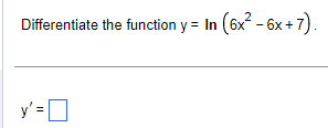 Solved Differentiate the function y=ln(6x2−6x+7) y′= | Chegg.com