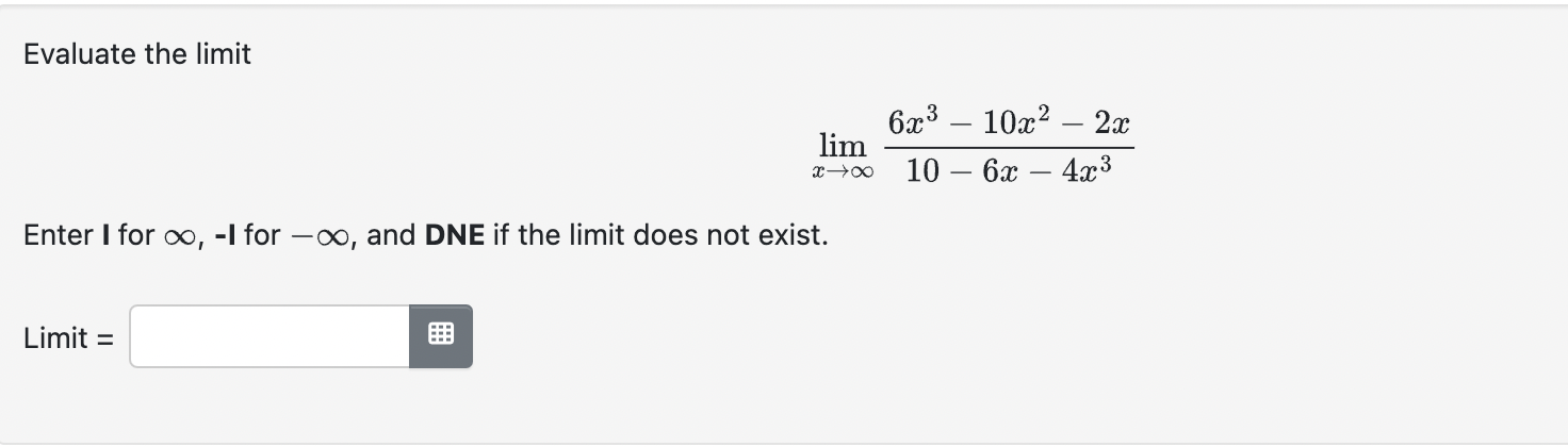 Solved Evaluate the limit limx→∞10−6x−4x36x3−10x2−2x Enter I | Chegg.com