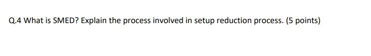 Solved Q.4 What is SMED? Explain the process involved in | Chegg.com
