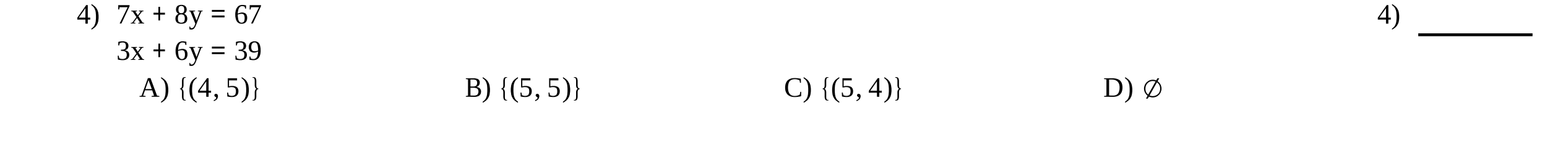Solved 4) 7x+8y=673x+6y=39 4) A) {(4,5)} B) {(5,5)} C) | Chegg.com