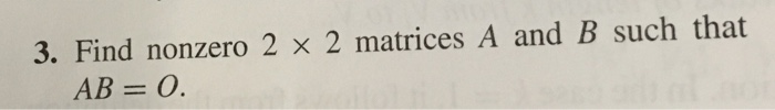 Solved 3. Find nonzero 2 × 2 matrices A and B such that AB = | Chegg.com