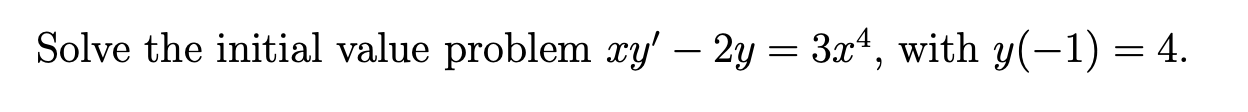 Solved Solve the initial value problem xy' – 2y = 3x4, with | Chegg.com