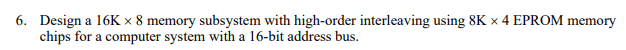 Solved 6. Design a 16K 8 memory subsystem with high-order | Chegg.com