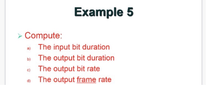 Solved Example 5 Compute: a) The input bit duration b The | Chegg.com