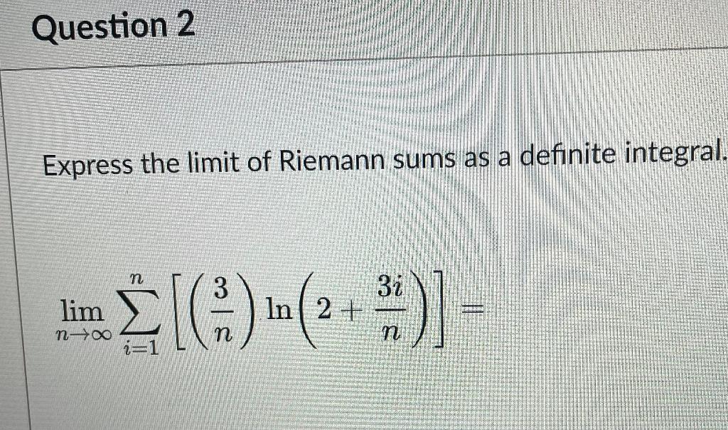 Solved Question 2 Express the limit of Riemann sums as a | Chegg.com