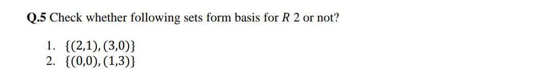 Solved Q.5 Check whether following sets form basis for R2 or | Chegg.com
