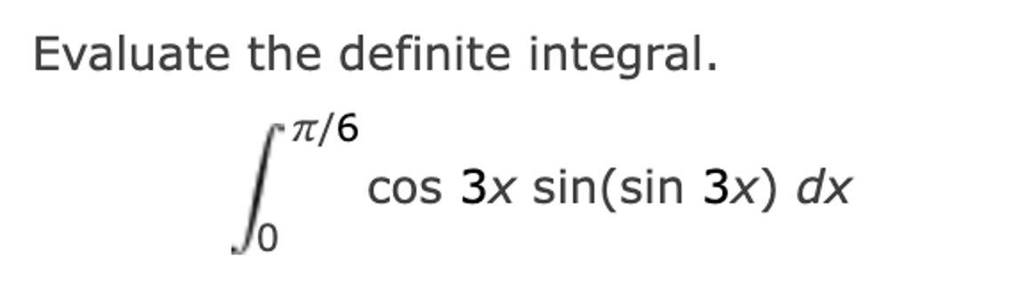 Solved Evaluate the definite integral.∫0π6cos3xsin(sin3x)dx | Chegg.com