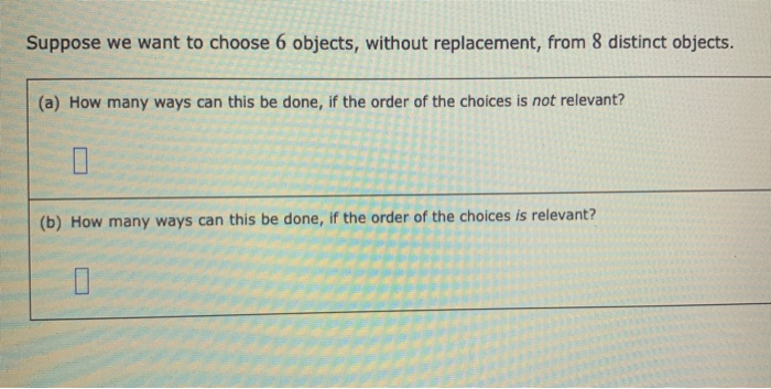 Solved Suppose we want to choose 6 objects, without | Chegg.com