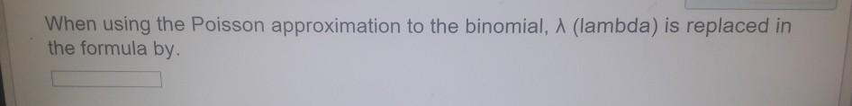 Solved When using the Poisson approximation to the binomial, | Chegg.com