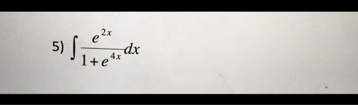 Solved Integral e^2x/1 + e^4x dx | Chegg.com