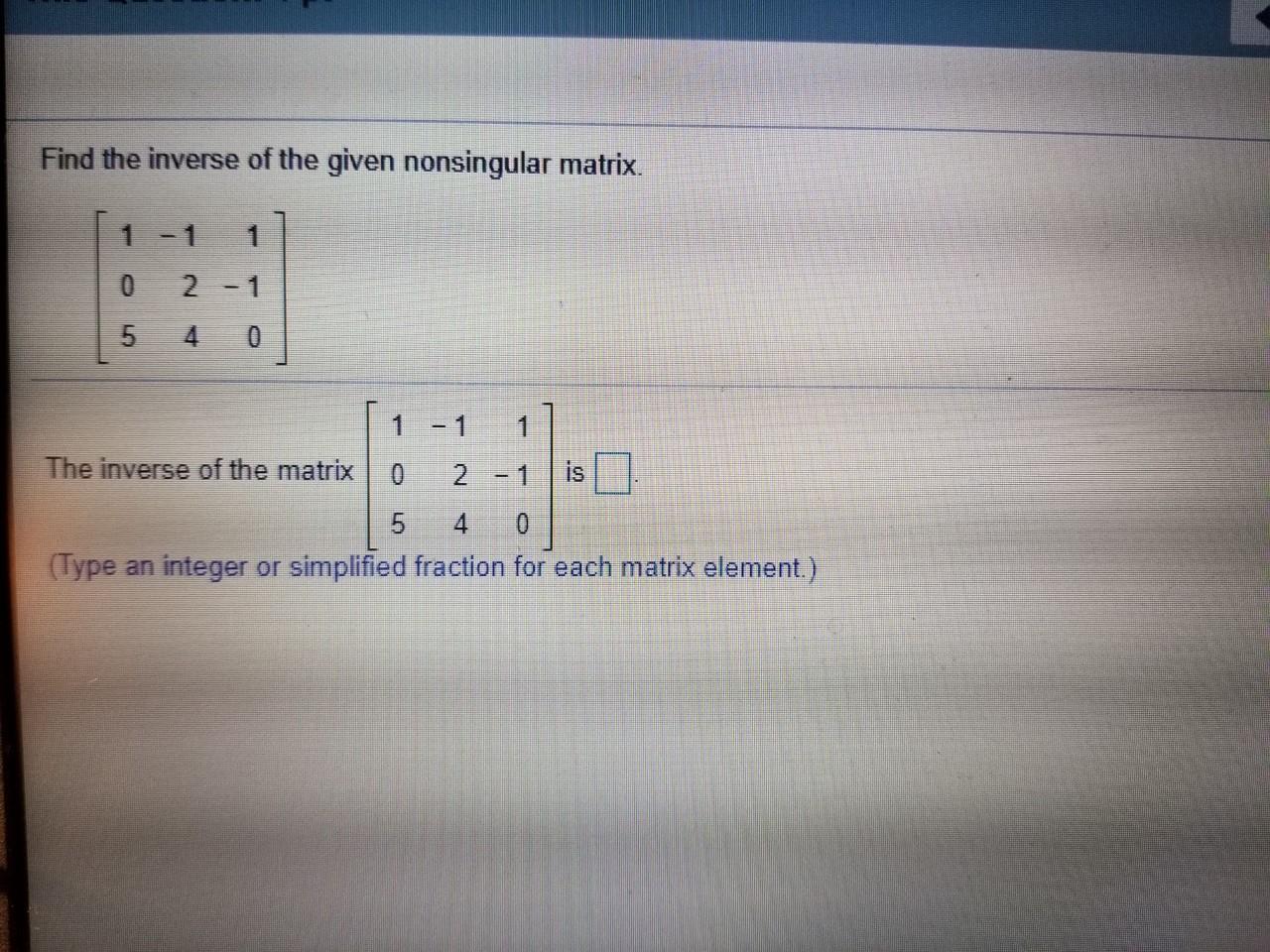 Solved Find the inverse of the given nonsingular matrix. 1 1 | Chegg.com