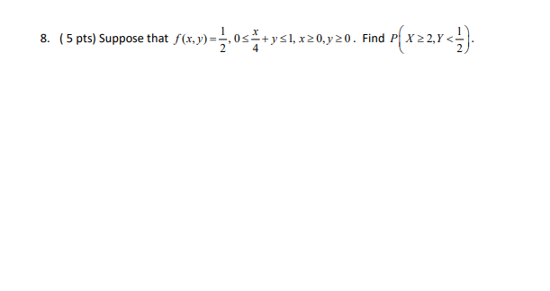 Solved 8. ( 5 pts) Suppose that f(x,y)=21,0≤4x+y≤1,x≥0,y≥0. | Chegg.com Solved 8. ( 5 pts) Suppose that f(x,y)=21,0≤4x+y≤1,x≥0,y≥0. | Chegg.com