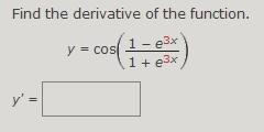 Solved Find the derivative of the function. y = cos 1 - e3x | Chegg.com